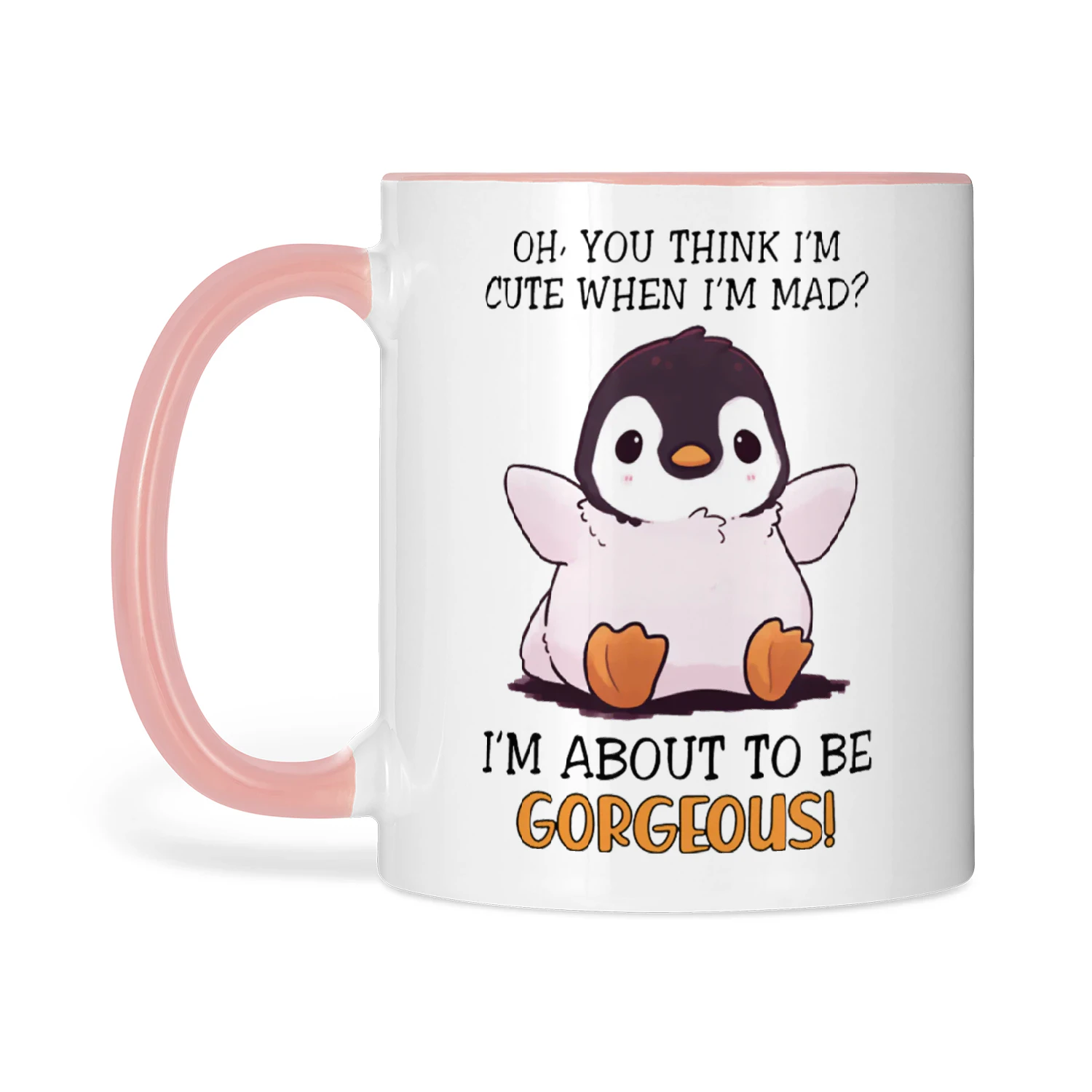 Oh You Think I'm Cute When I'm Mad I'm About To Be Gorgeous Penguin ...
