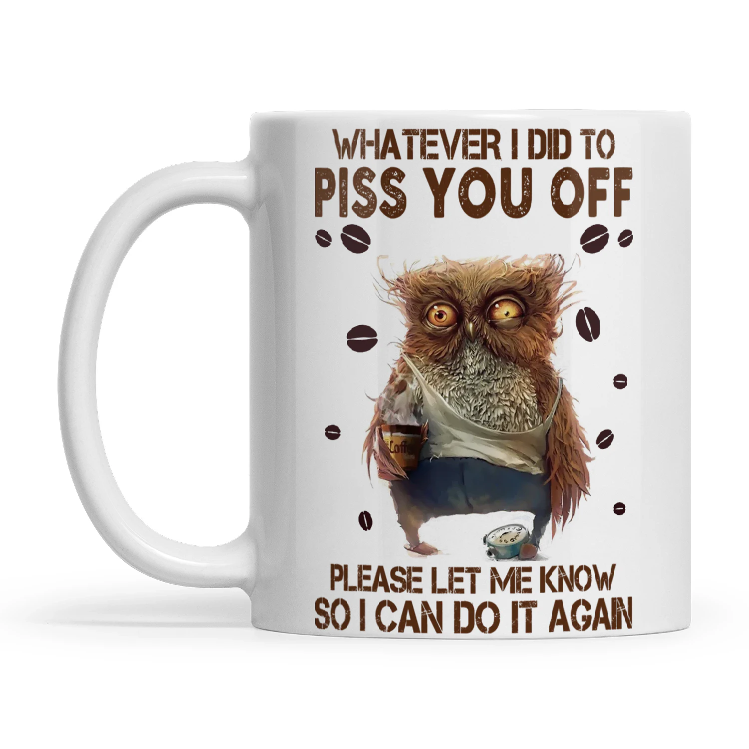 Whatever I Did To Piss You Off Please Let Me Know Owl