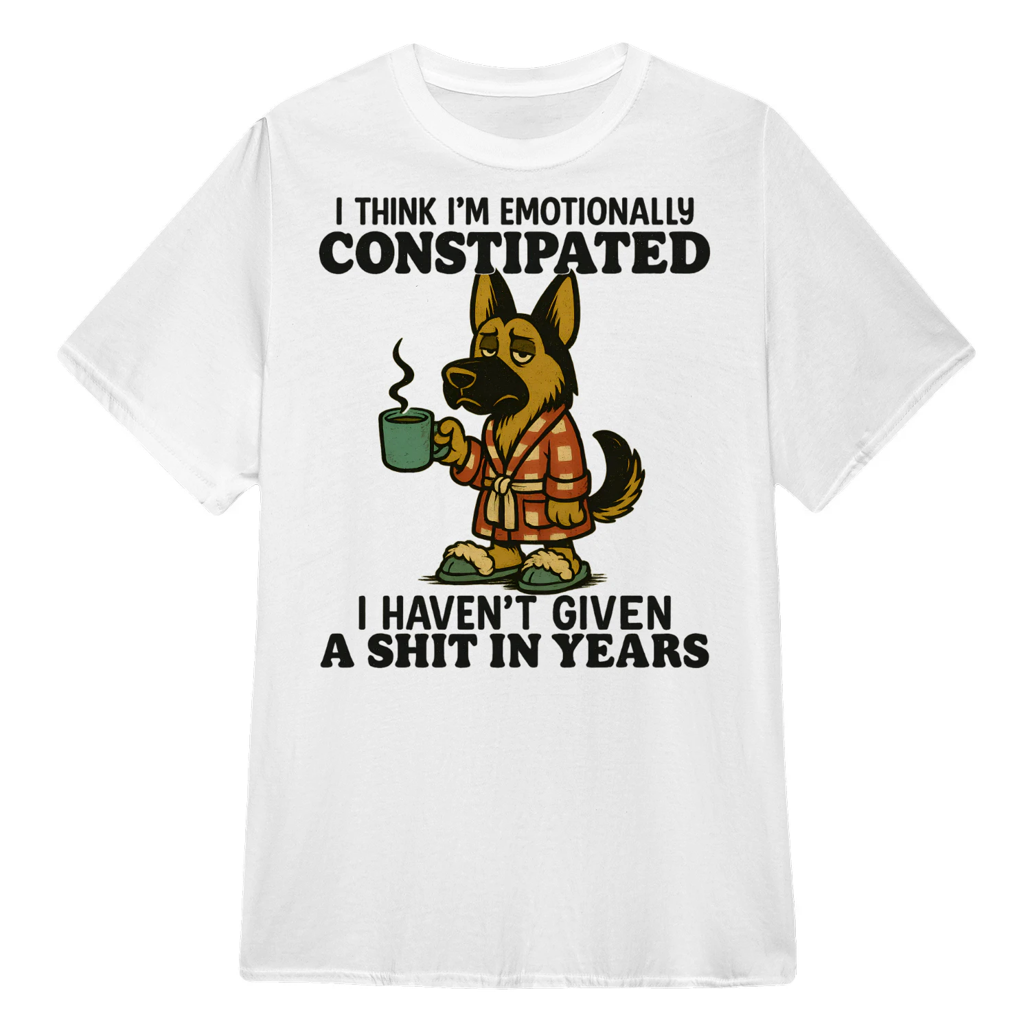 I Think I'm Emotionally Constipated - German Shepherd
