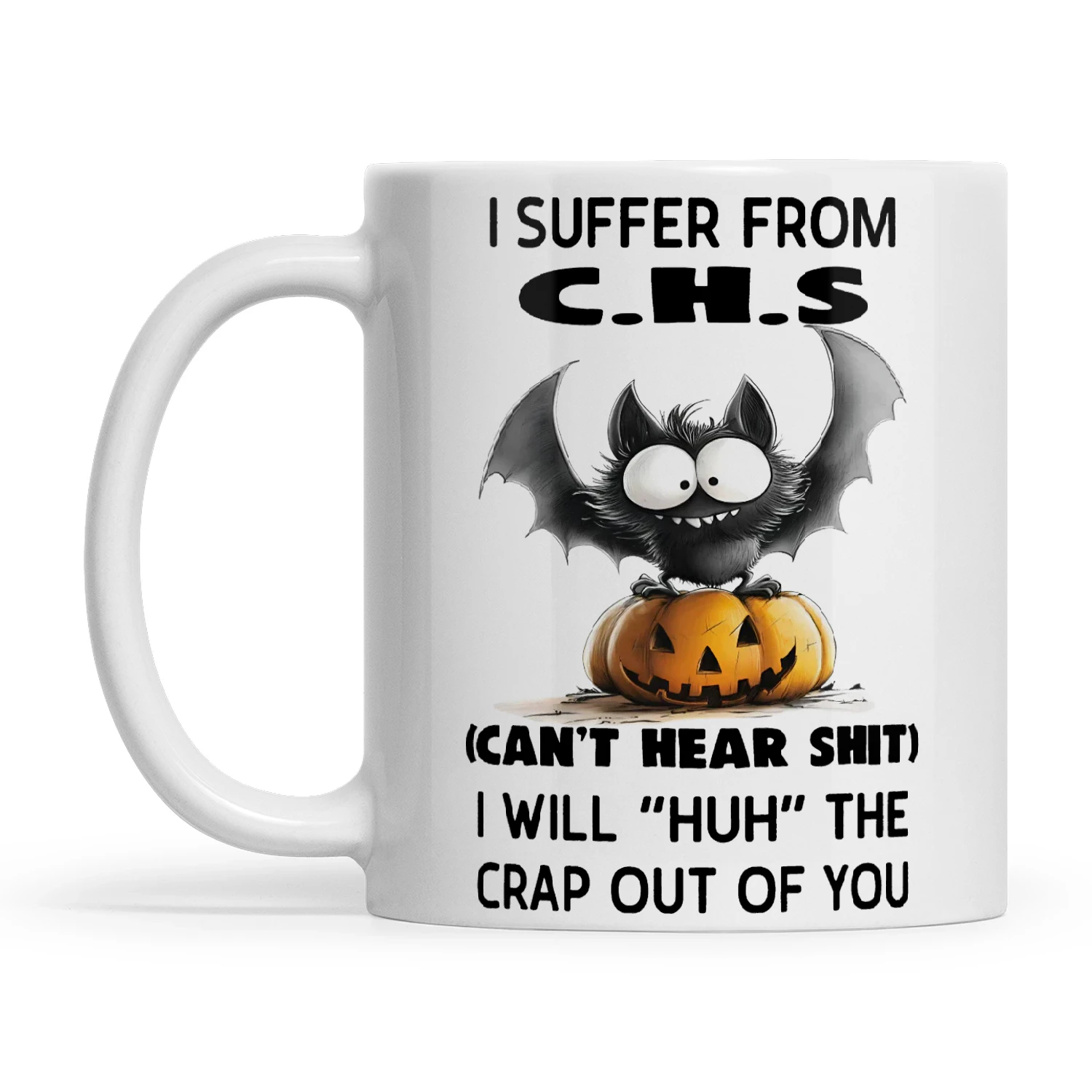 Bat I Suffer From C.H.S Can't Hear Shit I Will Huh The Crap Out Of You