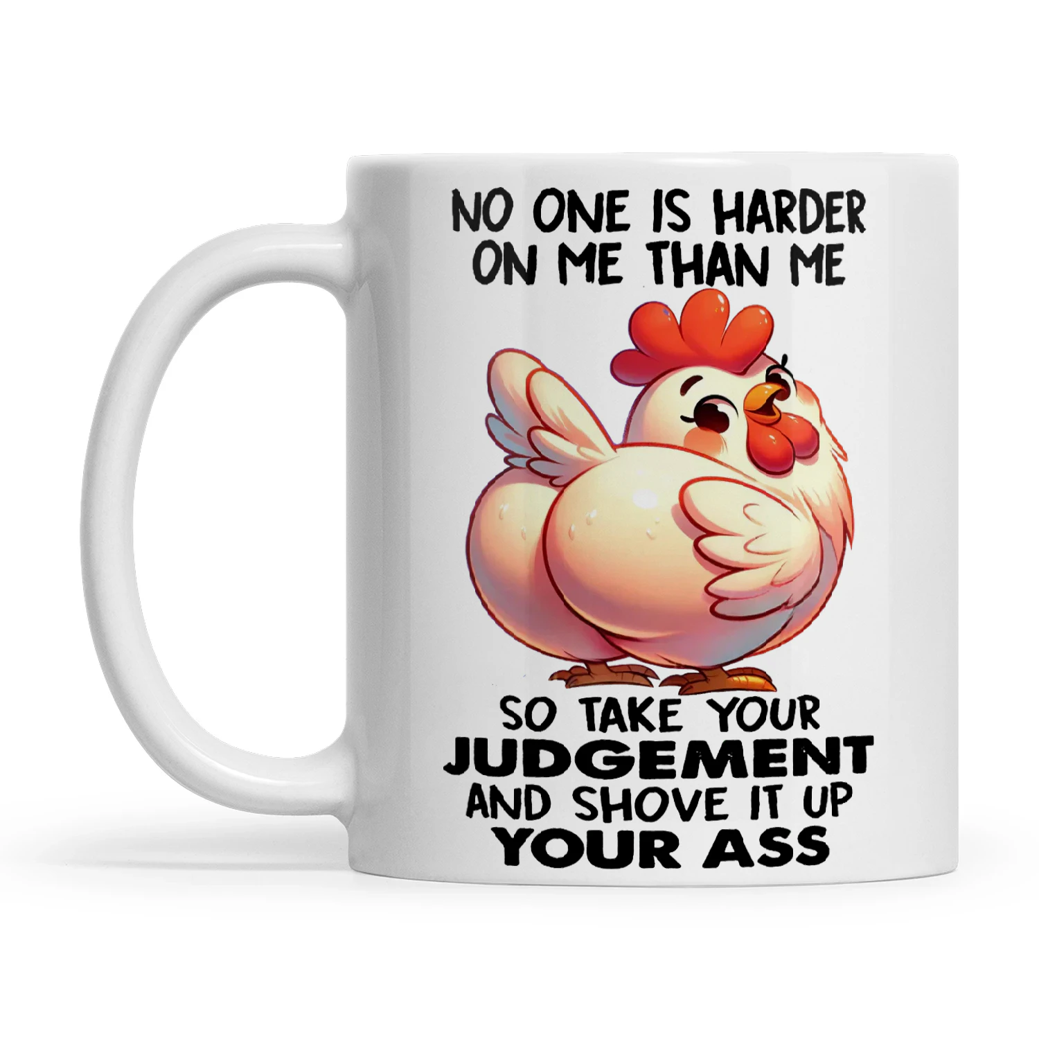 Chicken No One Is Harder On Me Than Me So Take Your Judgement And Shove ...