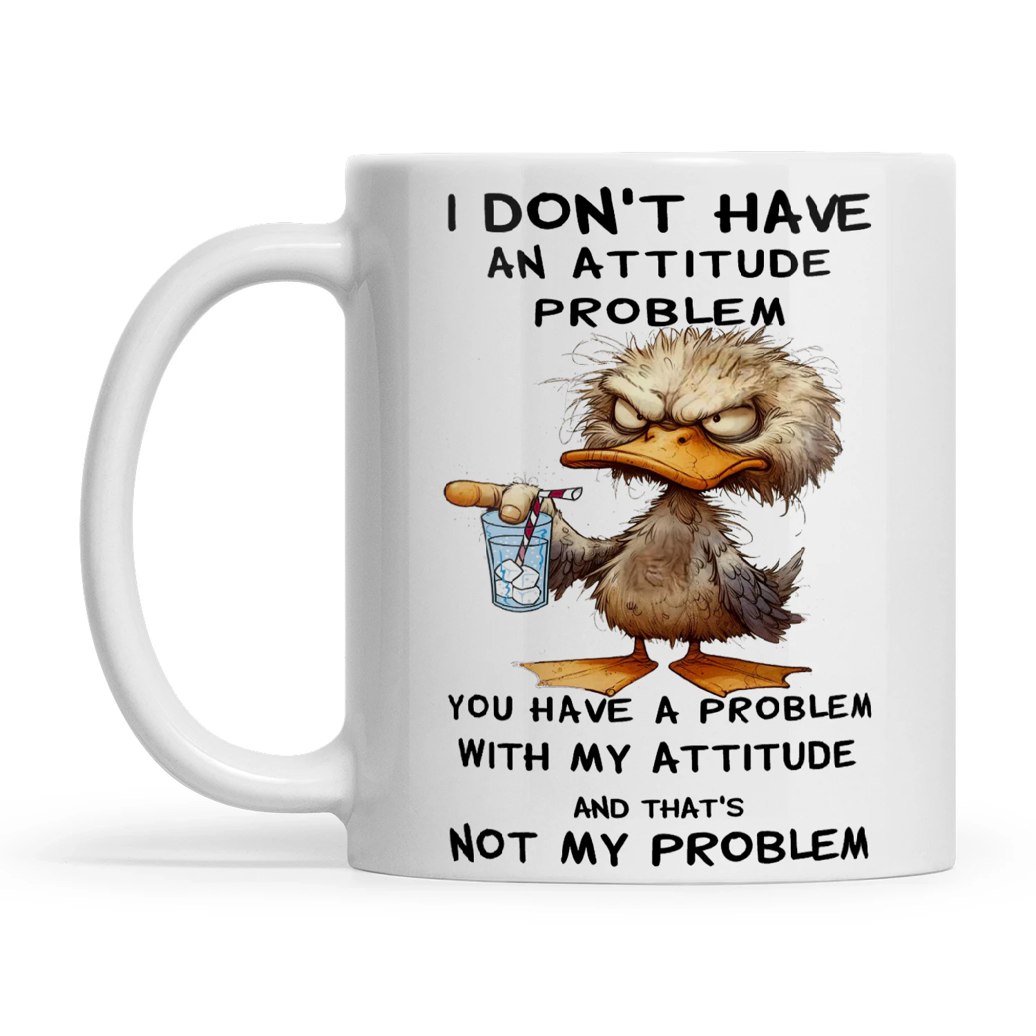 Duck I Don't Have An Attitude Problem You Have A Problem With My ...
