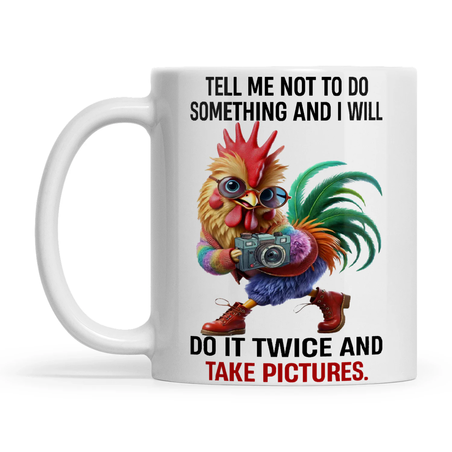 Chicken Tell Me Not To Do Something And I Will Do It Twice And Take ...
